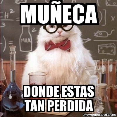 Meme Chemistry Cat - MuÃ±eca Donde estas tan perdida - 20715345
