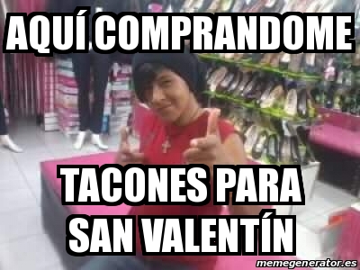 Meme Personalizado - AquÃ­ comprandome Tacones para San ValentÃ­n ...