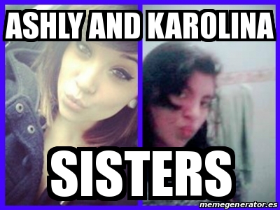 Meme Personalizado - Ashly And Karolina Sisters - 20725616