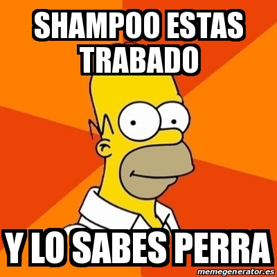 Meme Homer - Shampoo estas trabado y lo sabes perra - 20728262