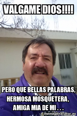 Meme Personalizado - valgame dios!!!! pero que bellas palabras, hermosa ...