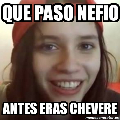Meme Personalizado - que paso nefio antes eras chevere - 20730398