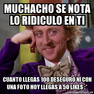 Meme Willy Wonka - muchacho se nota lo ridiculo en ti cuanto llegas 100 ...