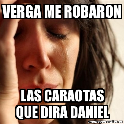 Meme Problems - verga me robaron las caraotas que dira daniel - 20733816