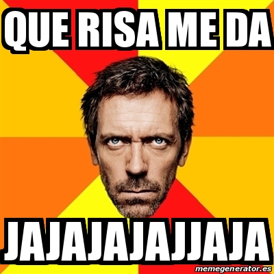 Meme House - que risa me da jajajajajjaja - 20739162