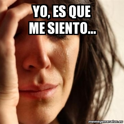 Meme Problems - yo, es que me siento... - 20743373