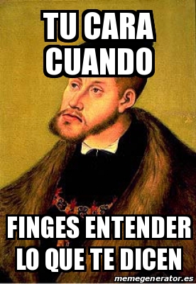Meme Personalizado - tu cara cuando finges entender lo que te dicen ...