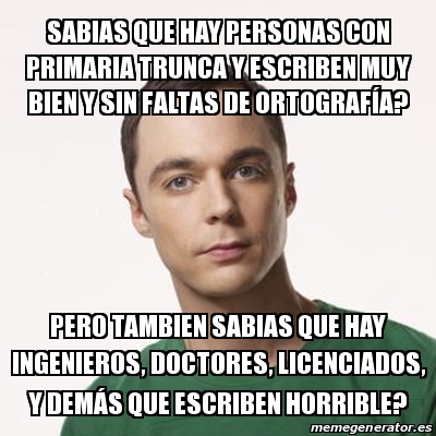 Meme Sheldon Cooper - sabias que hay personas con primaria trunca y ...