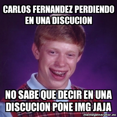 Meme Bad Luck Brian - Carlos Fernandez perdiendo en una discucion no ...