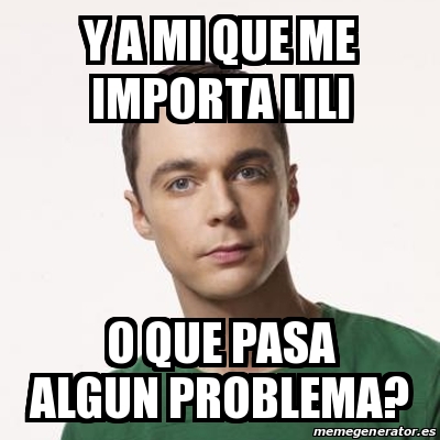 Meme Sheldon Cooper - y a mi que me importa lili o que pasa algun ...