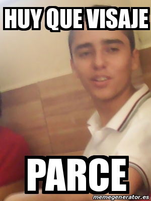 Meme Personalizado - huy que visaje parce - 20748463