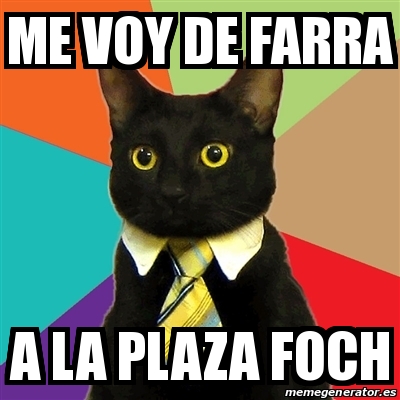 Meme Business Cat - me voy de farra a la plaza foch - 20755378
