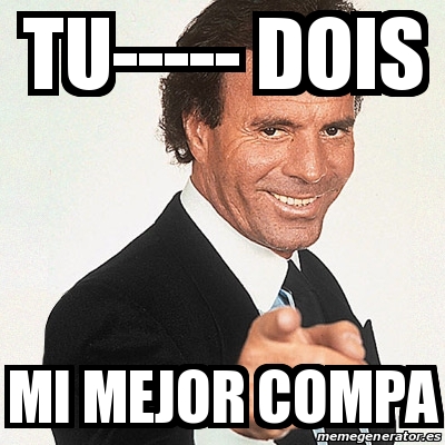 Meme Julio Iglesias - Tu----- Dois mi Mejor Compa - 20756514