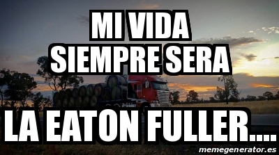 Meme Personalizado - mi vida siempre sera la eaton fuller.... - 20757491