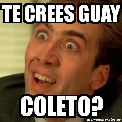 Meme No me digas - te crees guay coleto? - 20758169