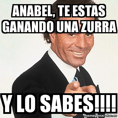 Meme Julio Iglesias - Anabel, te estas ganando una zurra y lo sabes ...