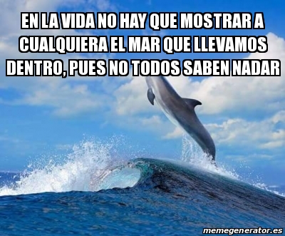 Meme Personalizado - en la vida no hay que mostrar a cualquiera el mar ...