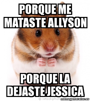 Meme Personalizado - POrque me mataste allyson porque la dejaste ...