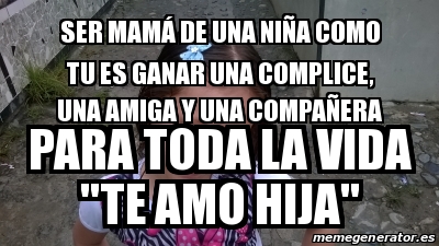 Meme Personalizado - ser MAMÃ DE UNA NIÃ‘A COMO TU ES GANAR UNA ...