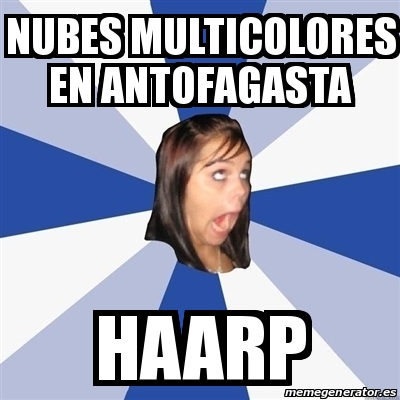 Meme Annoying Facebook Girl - nubes multicolores en ANTOFAGASTA haarp ...