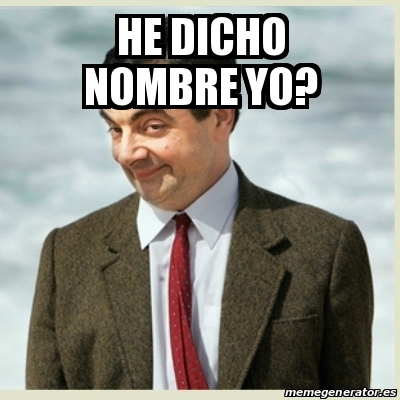 Meme Mr Bean - he dicho nombre yo? - 20767533