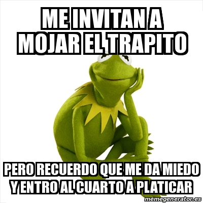 Meme Kermit the frog - Me invitan a mojar el trapito Pero recuerdo que ...