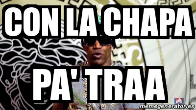 Meme Personalizado - Con la chapa Pa' traa - 20771119
