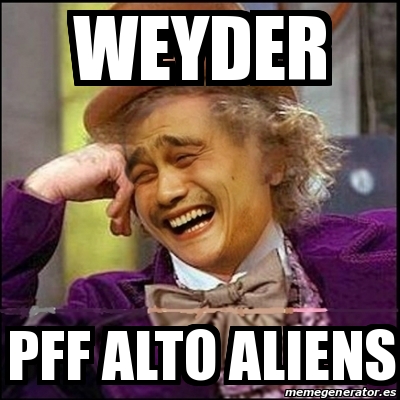 Meme Yao Wonka - Weyder pff Alto Aliens - 20771125