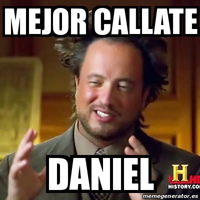 Meme Ancient Aliens - Mejor callate Daniel - 20771213