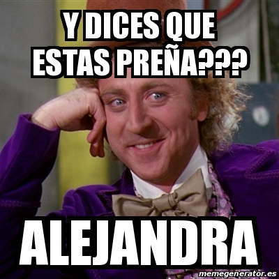 Meme Willy Wonka - Y dices que estas preÃ±a??? Alejandra - 20772879