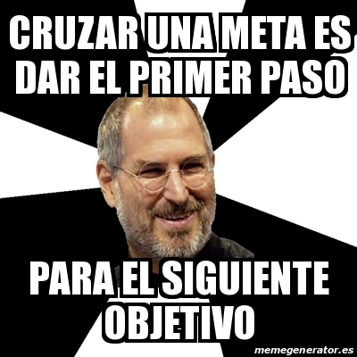 Meme Steve Jobs - cruzar una meta es dar el primer paso para el ...
