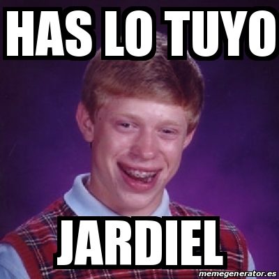 Meme Bad Luck Brian - Has lo tuyo Jardiel - 20772956