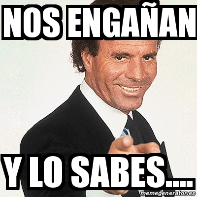 Meme Julio Iglesias - nos engaÃ±an y lo sabes.... - 20773209