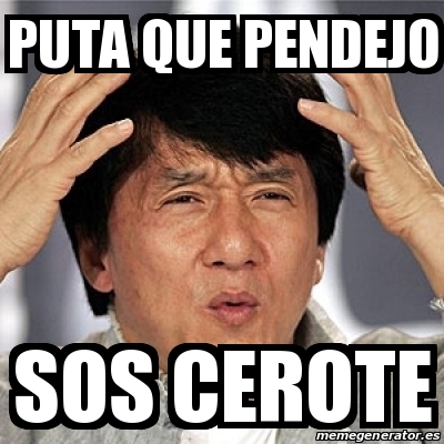 Meme Jackie Chan - puta que pendejo sos cerote - 20773932
