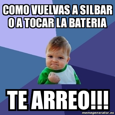 Meme Bebe Exitoso - como vuelvas a silbar o a tocar la bateria te arreo ...