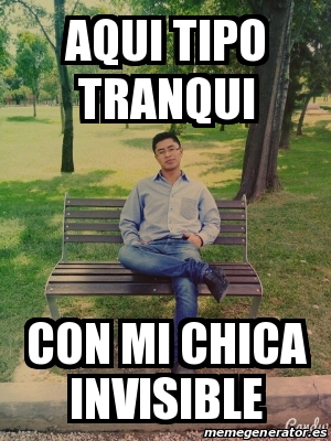 Meme Personalizado - aqui tipo tranqui con mi chica invisible - 20776978