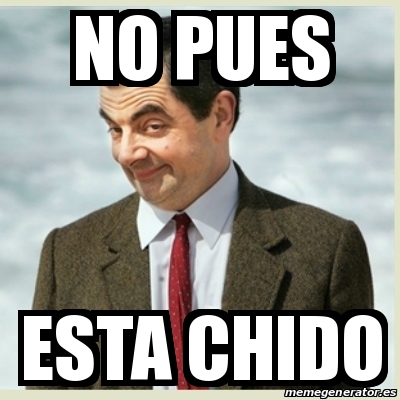 Meme Mr Bean - no pues esta chido - 20779161