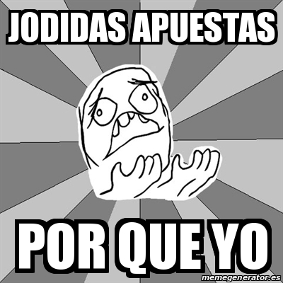 Meme Whyyy - jODIDAS APUESTAS POR QUE YO - 20786683