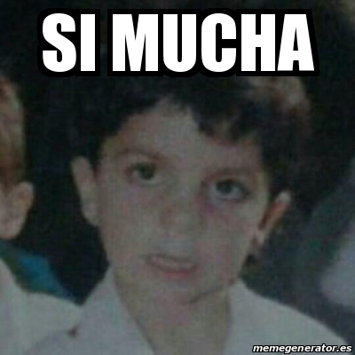 Meme Personalizado - Si mucha - 20788234