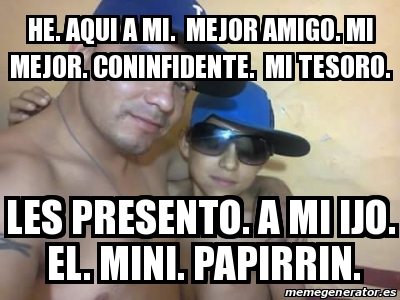 Meme Personalizado - He. Aqui a mi. Mejor amigo. Mi mejor. Coninfidente ...