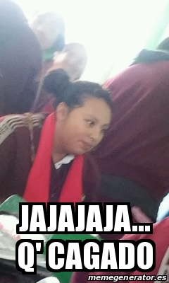 Meme Personalizado - Jajajaja... Q' cagado - 20788840