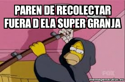 Meme Personalizado - paren de recolectar fuera d ela super granja ...