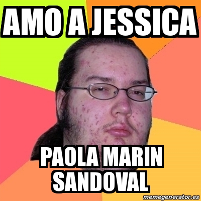 Meme Friki - AMO A JESSICA PAOLA MARIN SANDOVAL - 20791651