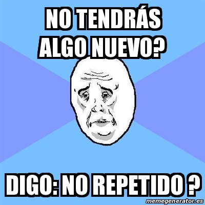 Meme Okay Guy - No tendrÃ¡s algo nuevo? digo: no repetido ? - 20081118