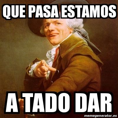 Meme Joseph Ducreux - Que pasa estamos A tado dar - 20081467