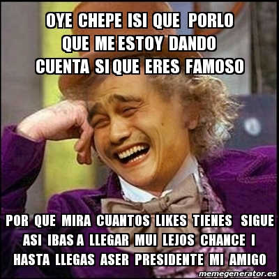 Meme Yao Wonka - oye chepe isi que porlo que me estoy dando cuenta si ...