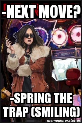 Meme Personalizado - -Next move? -Spring the trap (smiling) - 20087174