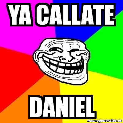 Meme Troll - Ya callate daniel - 20087243