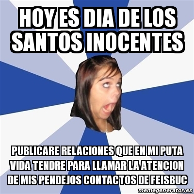 Meme Annoying Facebook Girl - hoy es dia de los santos inocentes ...