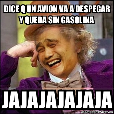 Meme Yao Wonka - dice q un avion va a despegar y queda sin gasolina ...